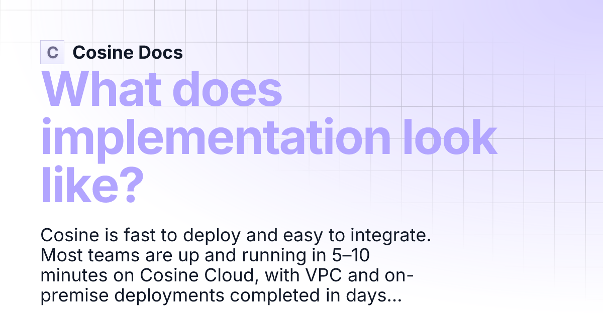 What does implementation look like? | Cosine Docs